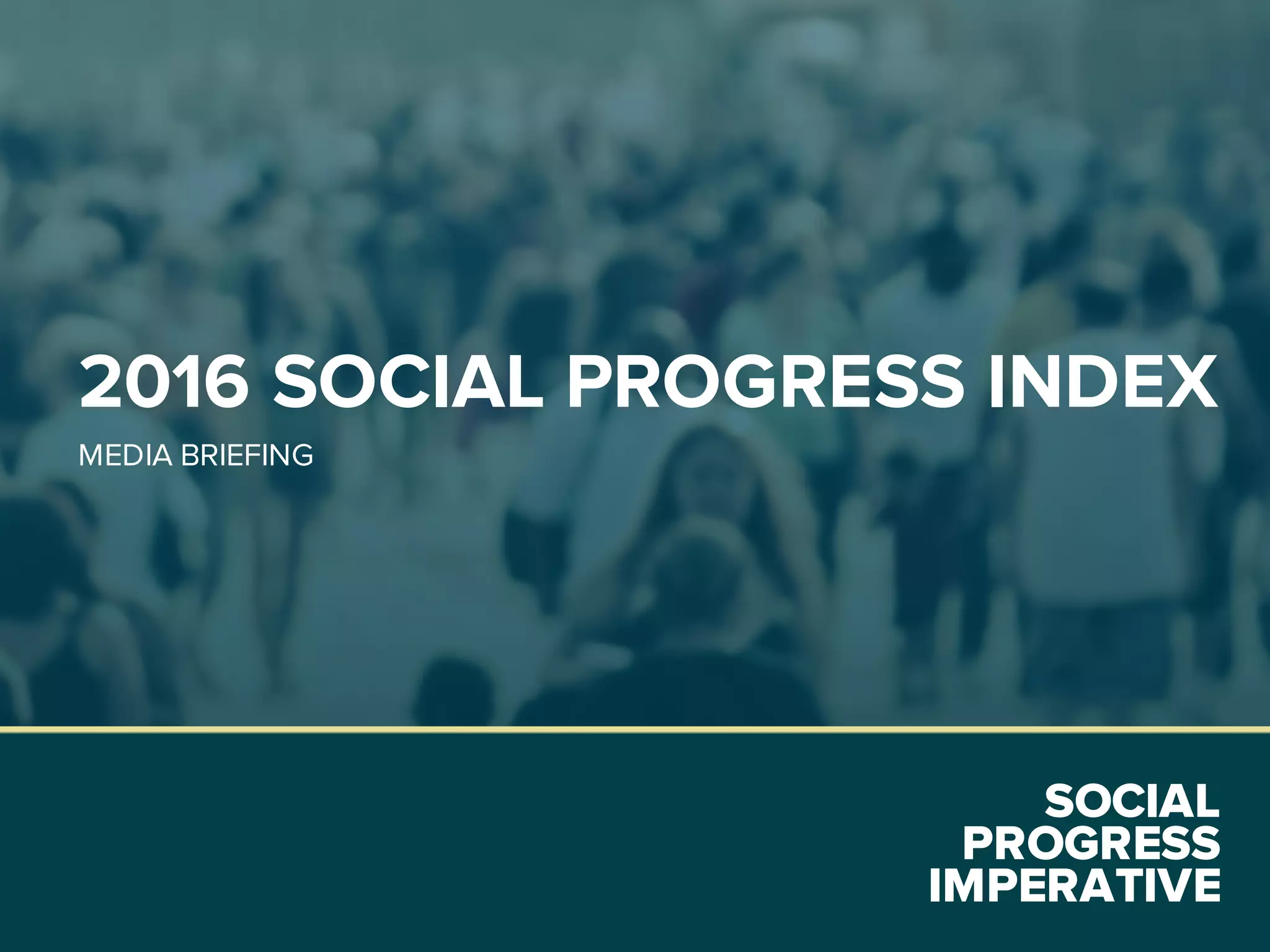 2016 Social Progress Index Media Brief - Short Version | PPT