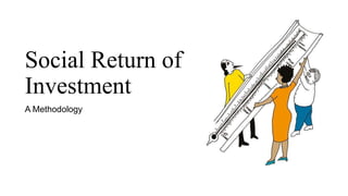 Social Return of Investment - A Methodology.pptx