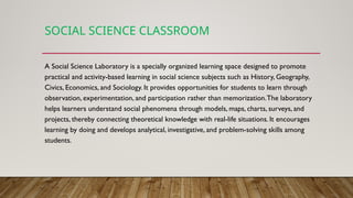 SOCIAL SCIENCE LABORATORY, SOCIAL SCIENCE CLASSROOM-1.pptx