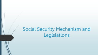 Social Security Mechanism and Legislations.pptx