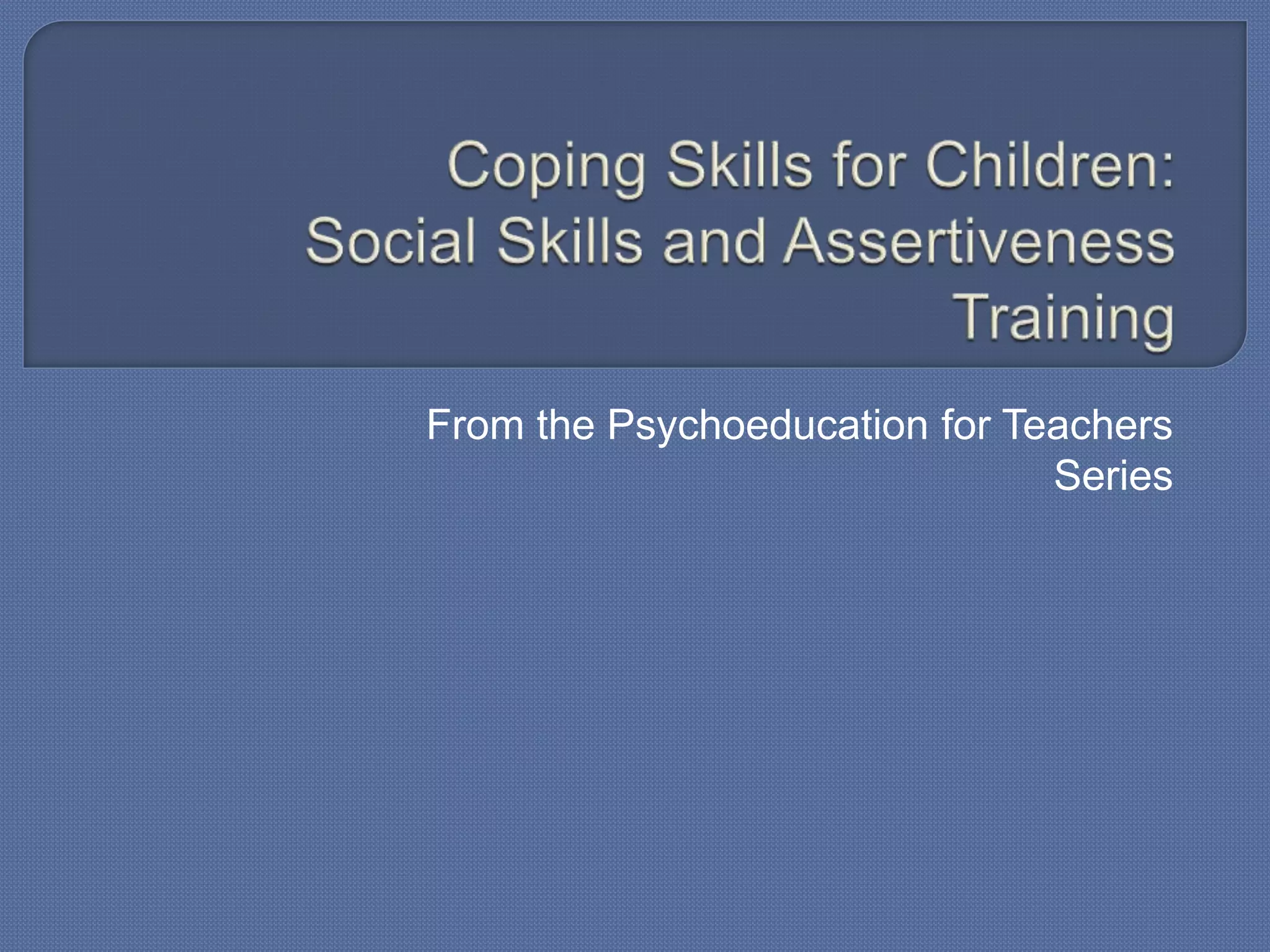 Coping Skills for Children: Social Skills and Assertiveness Training | PPTX
