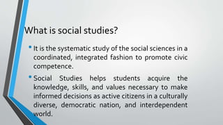 SOCIAL STUDIES as my report for general overview of the subject in my ...