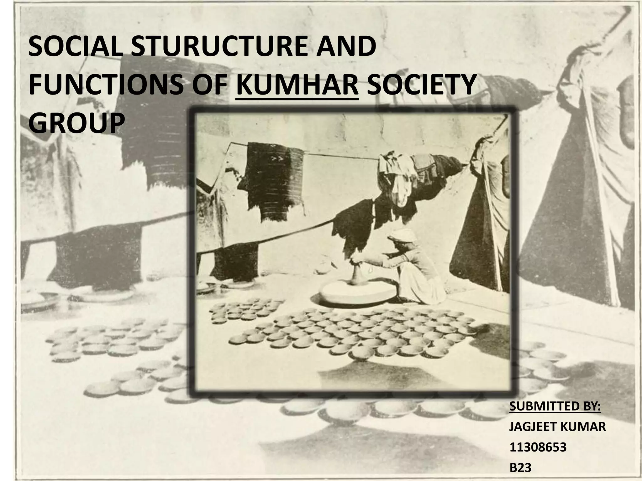 SOCIAL STURUCTURE AND FUNCTIONS OF KUMHAR SOCIETY GROUP | PPTX