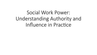 Social Work Power: Understanding Authority and Influence in Practice | PPTX