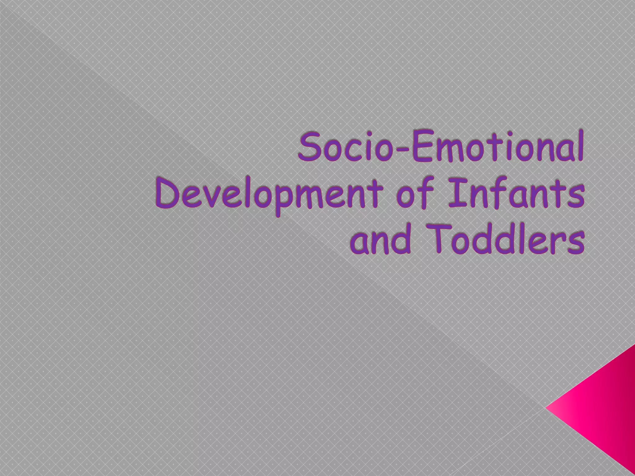 Socio emotional development of infants and toddlers | PPTX