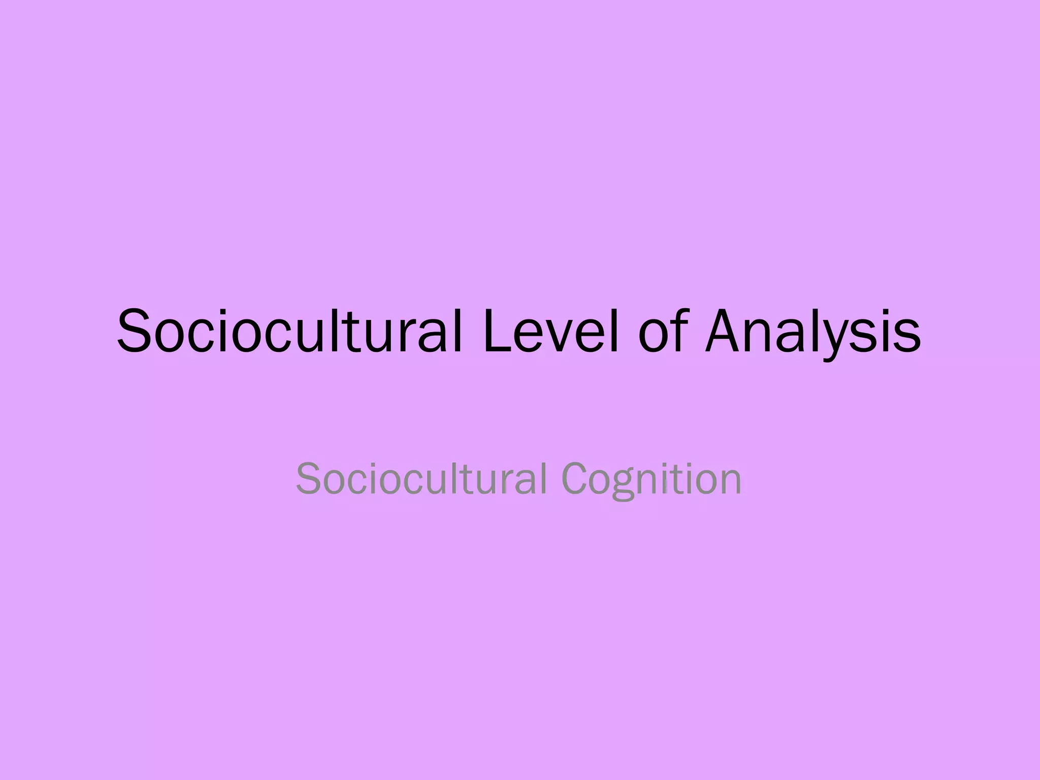 Sociocultural Level of Analysis: Sociocultural Cognition | PPT