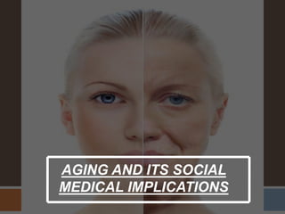 aging and its social medical implications | PPT