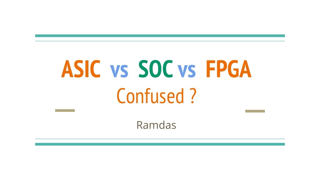 ASIC vs SOC vs FPGA ASIC vs SOC vs FPGA