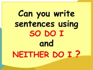 So do i neither do i | PPTX