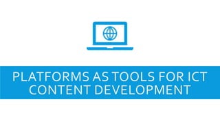 Platforms as Tools for ICT Content Development | PPTX