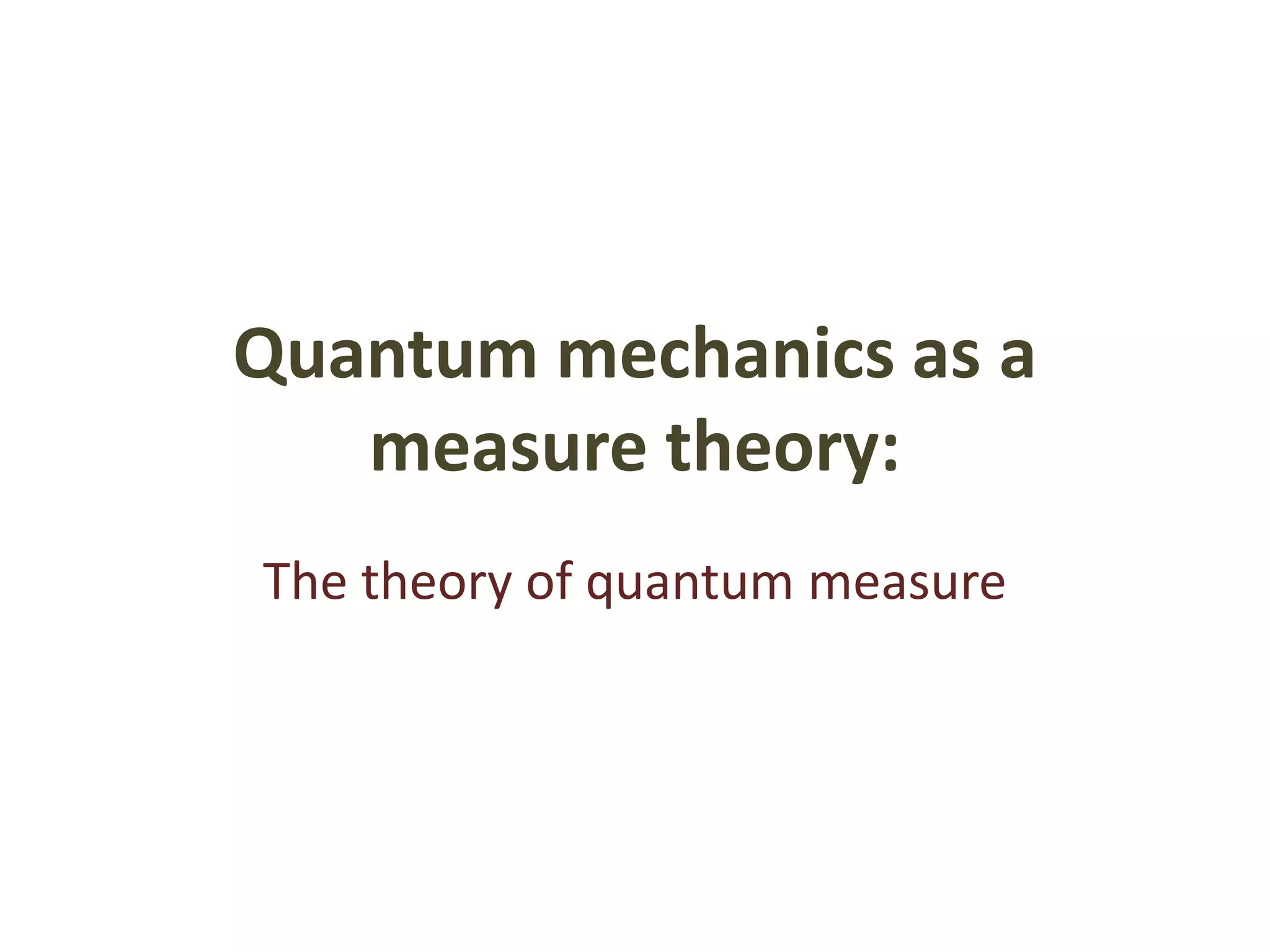 Quantum Mechanics as a Measure Theory: The Theory of Quantum Measure | PPT