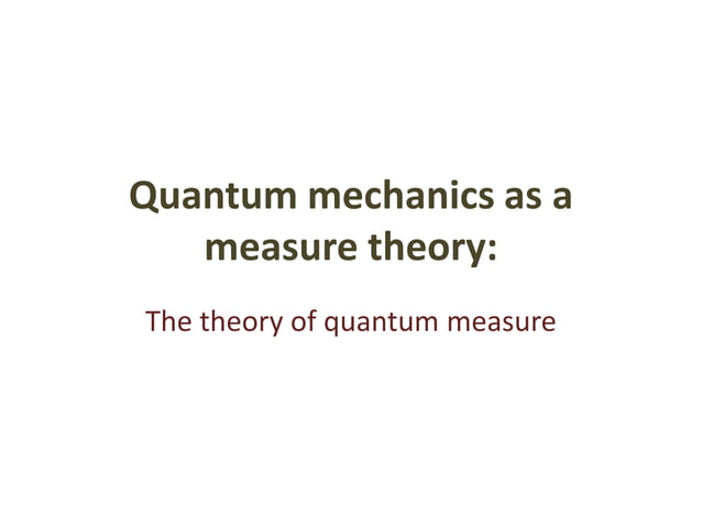 Quantum Mechanics as a Measure Theory: The Theory of Quantum Measure | PPT