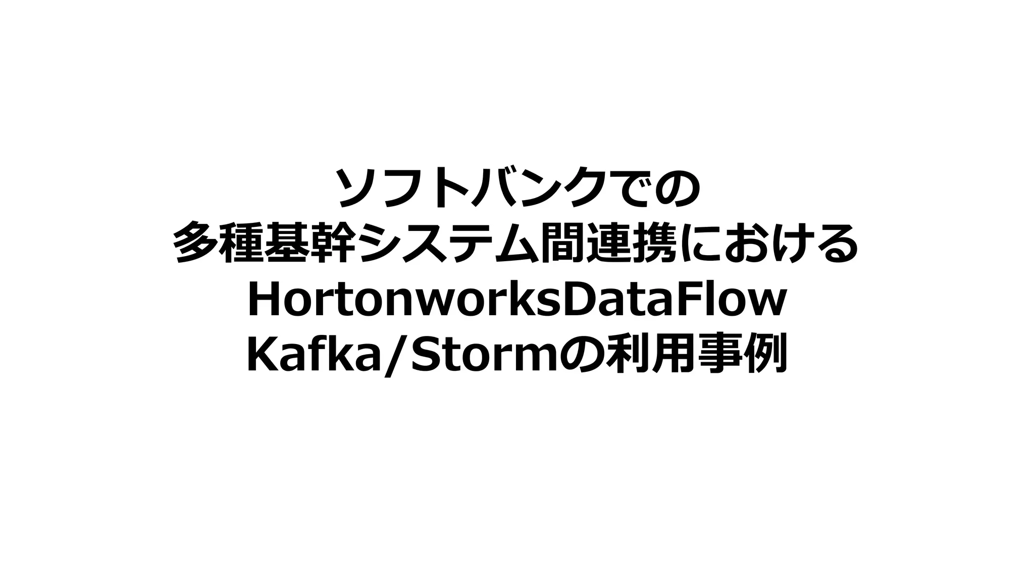 Application examples of Hortonworks DataFlow Kafka / Storm in SOFTBANK's multi-core system ...