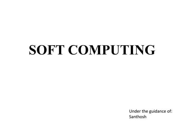 Soft computing | PPTX | Computing | Technology & Computing