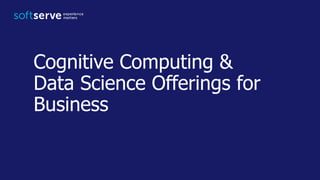 Cognitive Computing and Data Science expertise at SoftServe | PDF ...