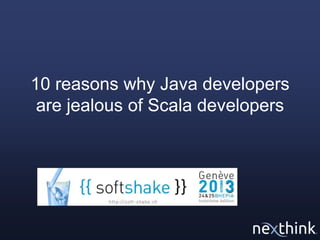 Softshake 2013: 10 reasons why java developers are jealous of Scala ...
