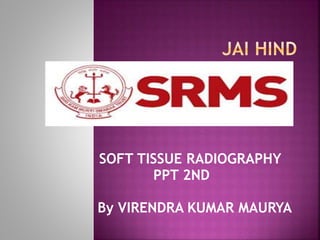 soft tissue radiography By VIRENDRA KUMAR MAURYA | PPTX