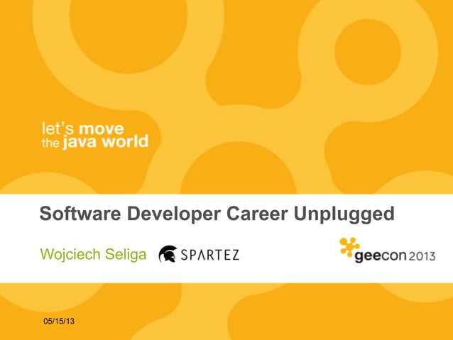 Software Developer Career Unplugged - GeeCon 2013 | PDF