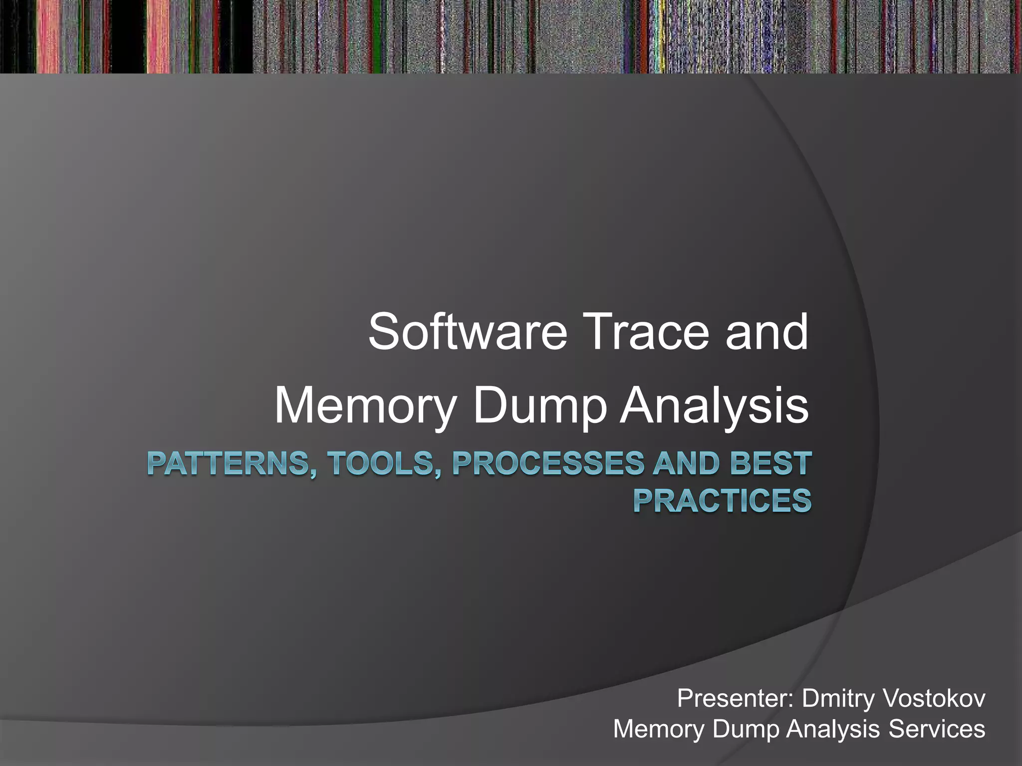 Software Trace and Memory Dump Analysis: Patterns, Tools, Processes and Best Practices | PPT