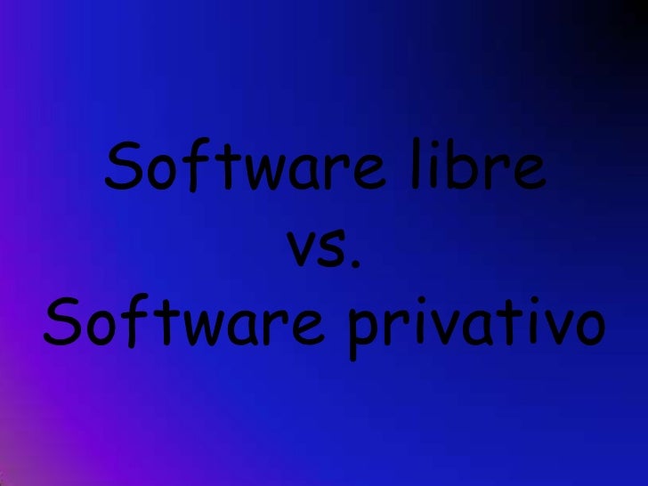 Software libre vs sofware privativo. Software libre vs sofware privativo.