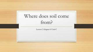 Where does Soil come from? | PPTX