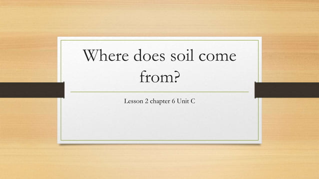 Where does Soil come from? | PPTX | Geology | Science