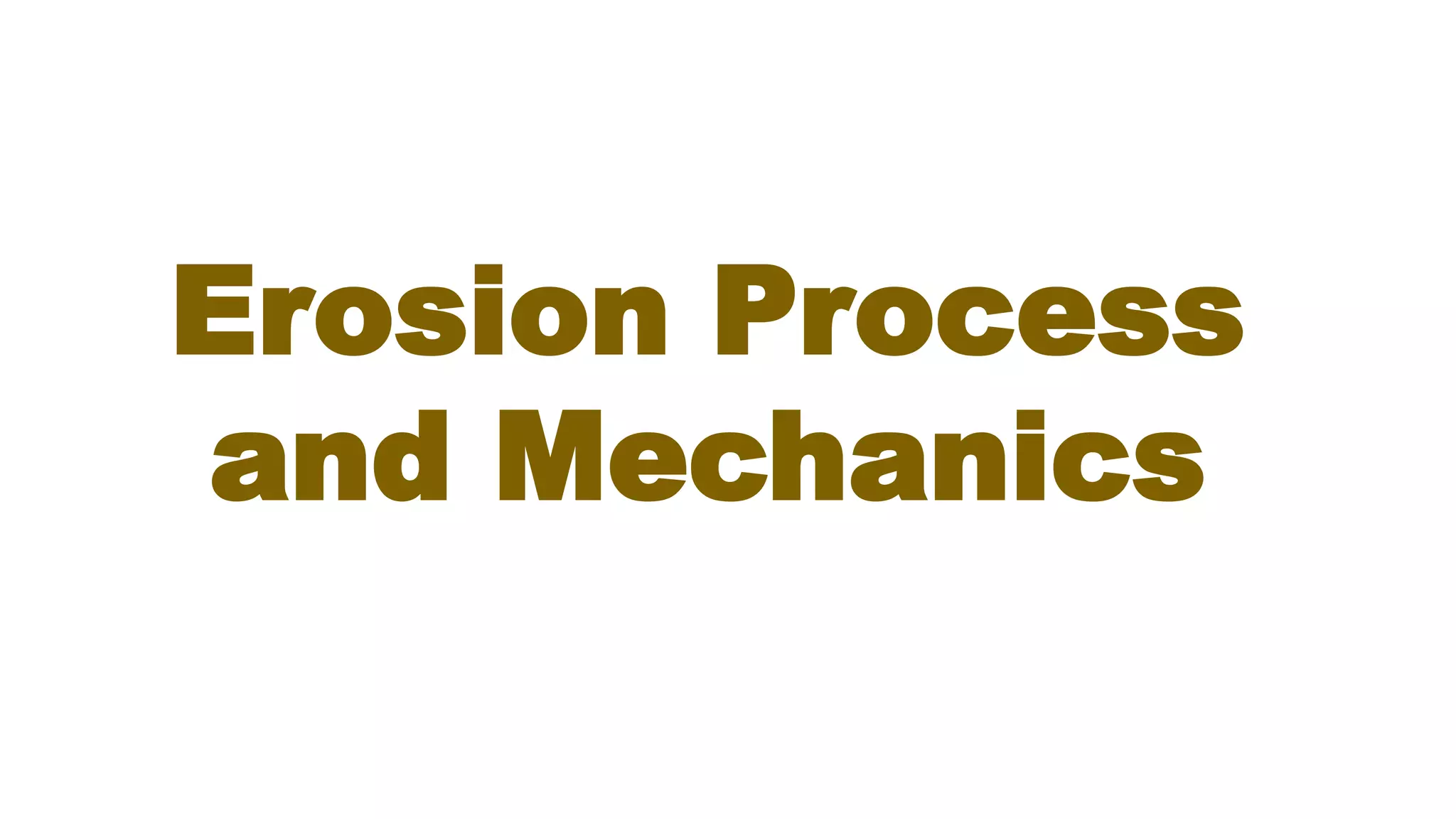 Erosion Process Mechanics: Factors & Forms | PPT