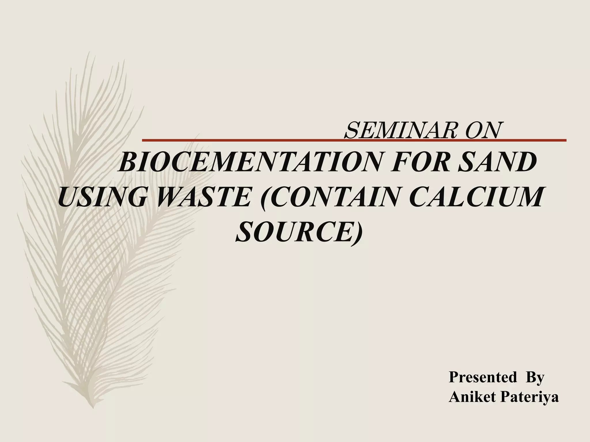 BIOCEMENTATION FOR SAND USING WASTE (CONTAIN CALCIUM SOURCE) | PPTX