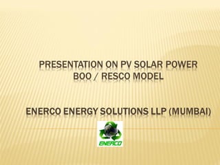 Solar Energy Presentation - OPEX / RESCO / BOOT with 100% Funding | PPT