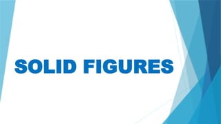 SOLID FIGURES- mathematics PRESENTATION.pptx