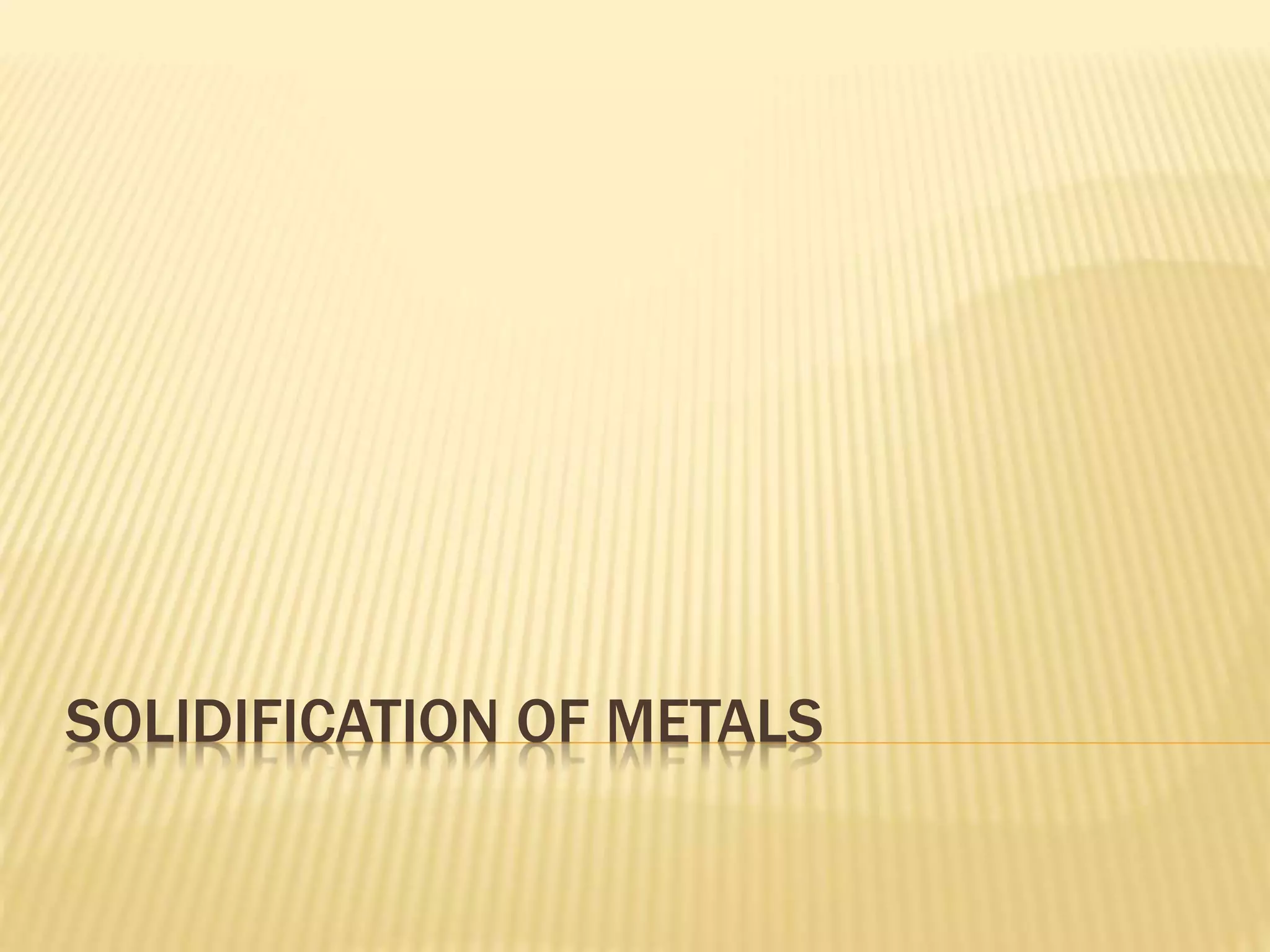 Solidification of metals | PPTX