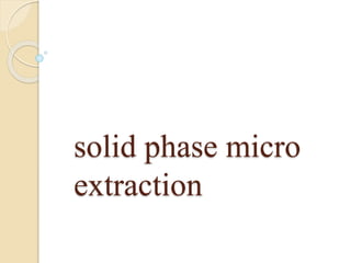 Solid phase micro extraction | PPTX