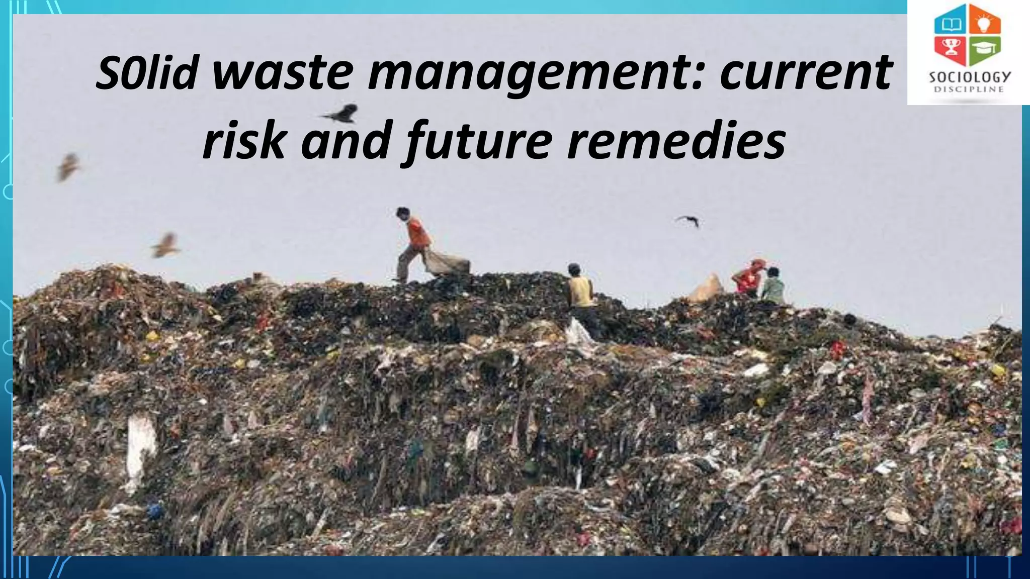 Solid waste management current risk and future remedies. | PPTX