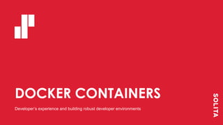 Docker Containers: Developer’s experience and building robust developer ...