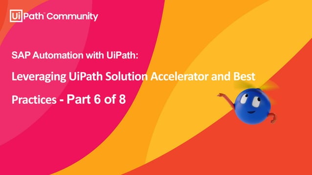 SAP Automation with UiPath: Solution Accelerators and Best Practices - Part 6 of 8 | PPT