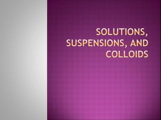 Solutions, suspensions, and colloids | PPTX
