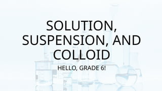 SOLUTION, SUSPENSIONs, AND COLLOIDs.pptx