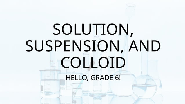 SOLUTION, SUSPENSIONs, AND COLLOIDs.pptx