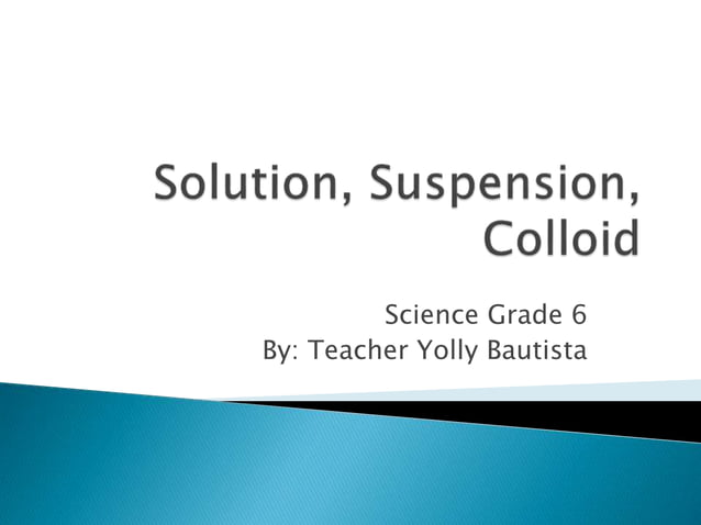 Solution, Suspension, Colloid - Science Grade 6 | PPTX