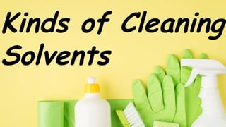 kinds of cleaning solvents for any workplace.pptx