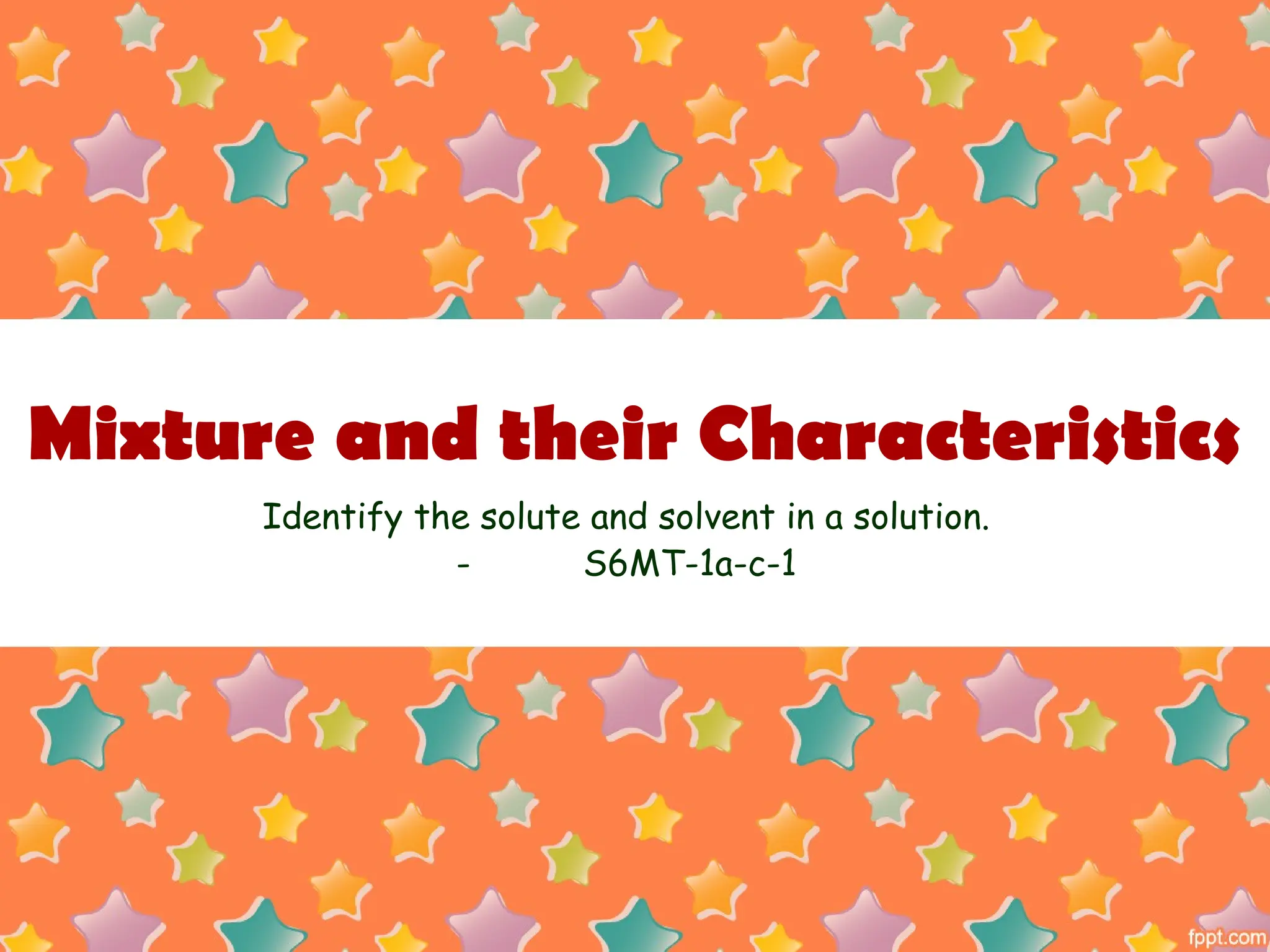 MIXTURE AND THEIR CHARACTERISTICS_Solvents and Solutes.ppt