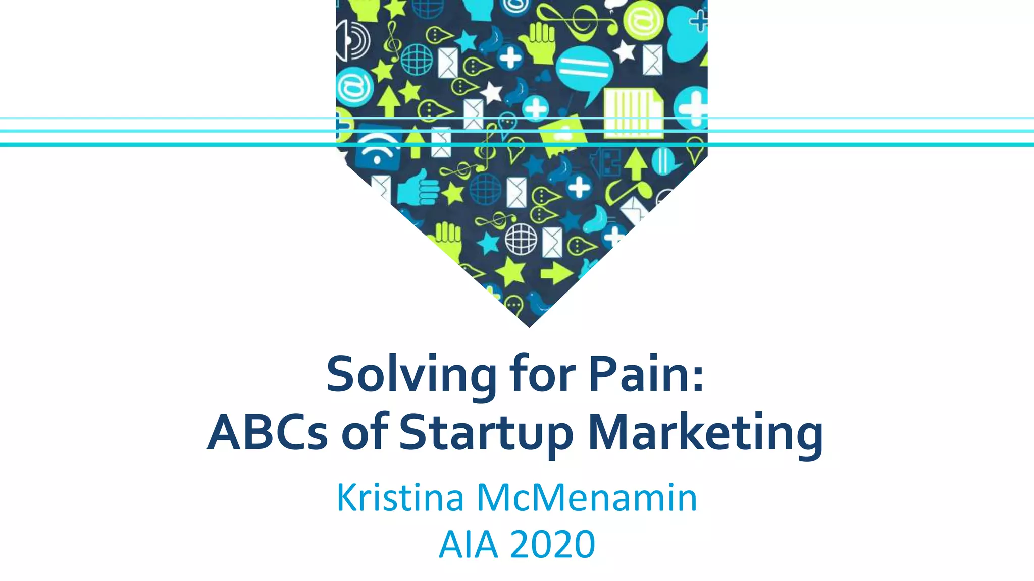 Solving for pain: ABCs Startup-marketing - Kristina McMenamin | PPTX