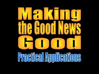 Som 103-04 making the good news good--practical applications | PPT