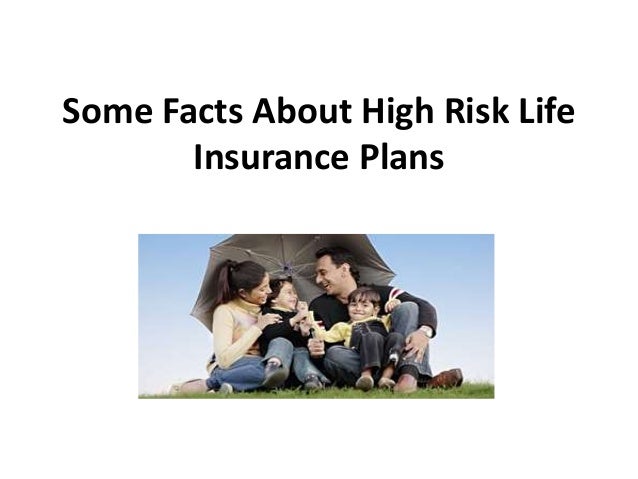 Some facts about high risk life insurance plans