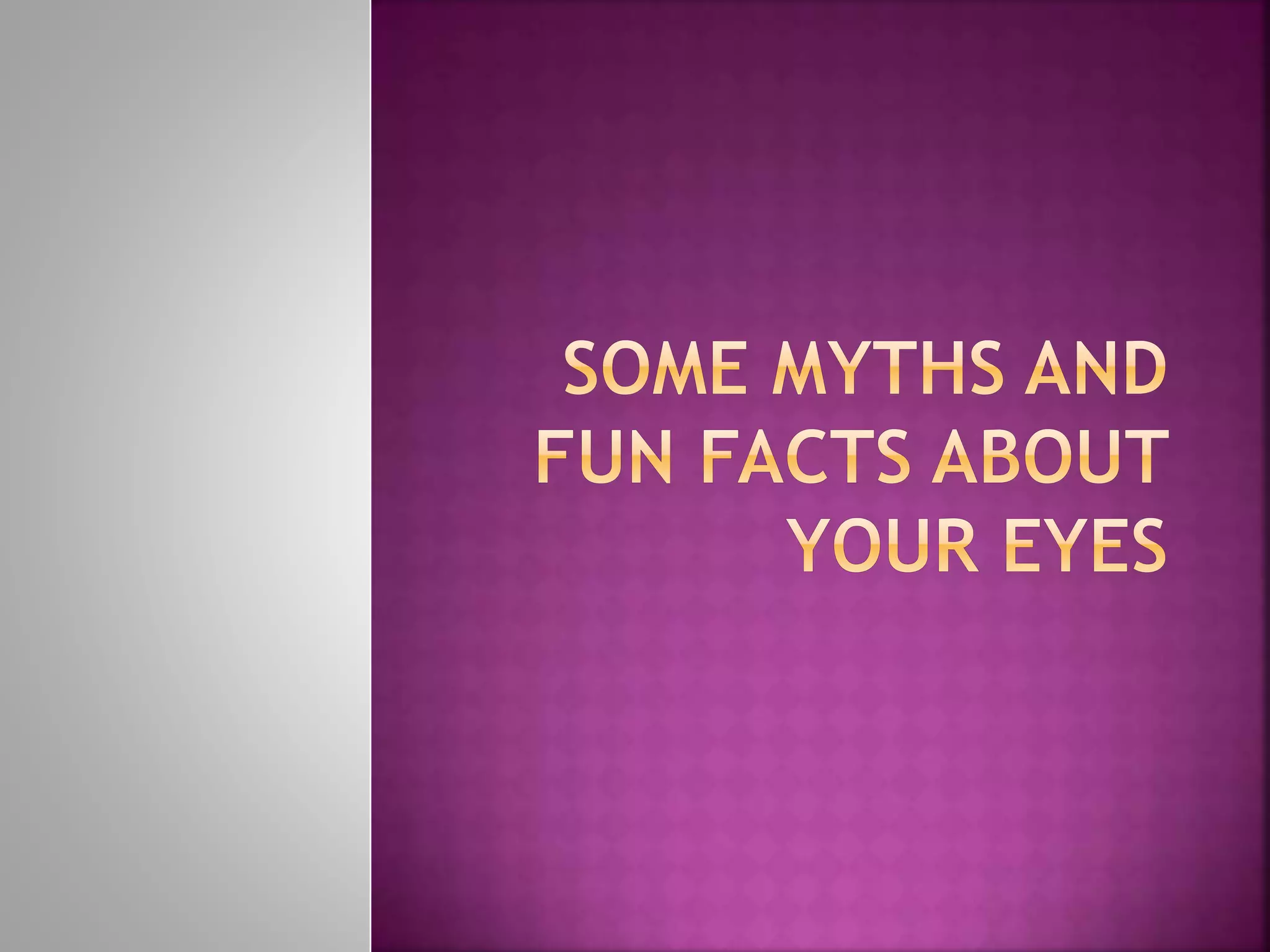 Some Myths and Fun Facts About Your Eyes | PPTX