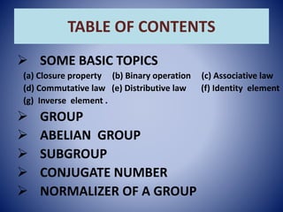 GROUP, SUBGROUP, ABELIAN GROUP, NORMAL SUBGROUP, CONJUGATE NUMBER,NORMALIZER OF SOME IMPORTANT ...