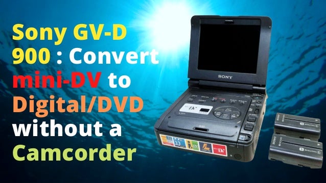Sony GV-D 900 - Convert mini-DV to DigitalD or DVD without a Camcorder | PDF