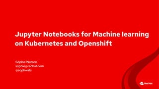 Jupyter Notebooks for machine learning on Kubernetes & OpenShift ...