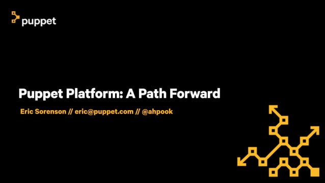 PuppetConf 2017: Puppet Platform: A Path Forward- Eric Sorenson, Puppet | PPT