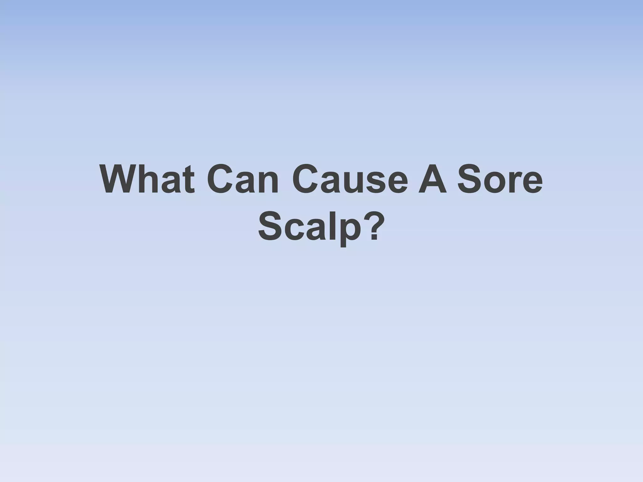 What are Common Causes of A Sore Scalp? | PPTX